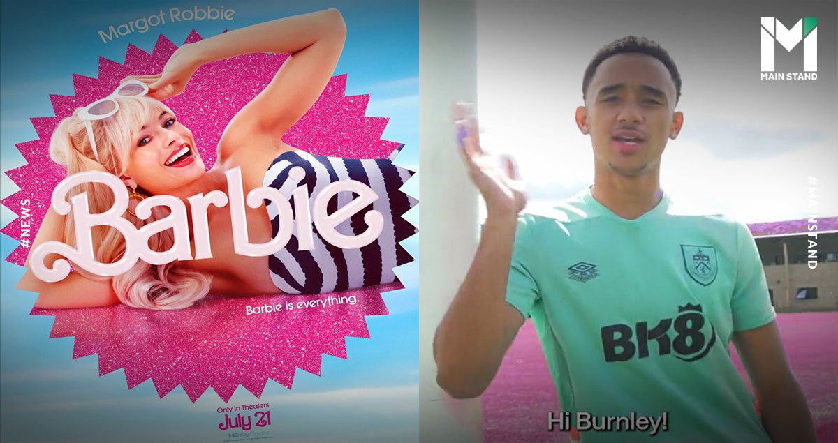 "Hi Barbie!" "Hi Burnley!" เบิร์นลี่ย์ ทำคลิปเปิดตัวนักเตะใหม่ อิงจากหนังดัง "Barbie"